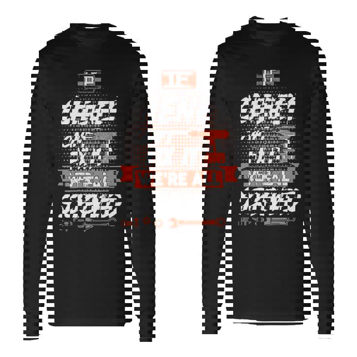 Cheney Name If Cheney Cant Fix It Were All Screwed Long Sleeve T-Shirt ...