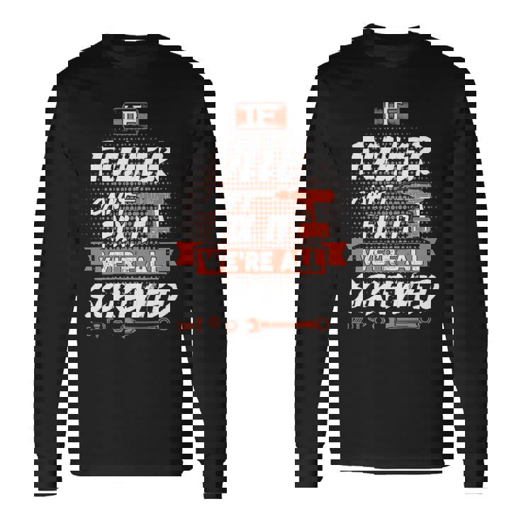 Fuller Name If Fuller Cant Fix It Were All Screwed Long Sleeve T-Shirt ...