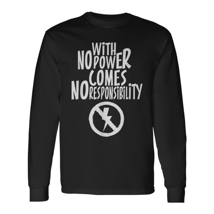 With No Power Comes No Responsibility Hilarious Quote Long Sleeve T ...