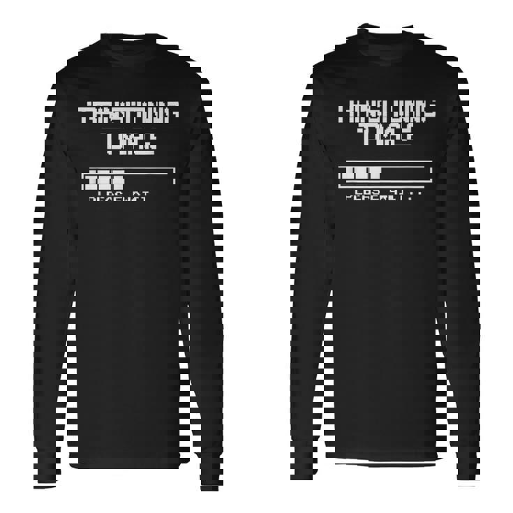 Transitioning To Male Please Wait Ftm Trans Long Sleeve T-Shirt | Mazezy