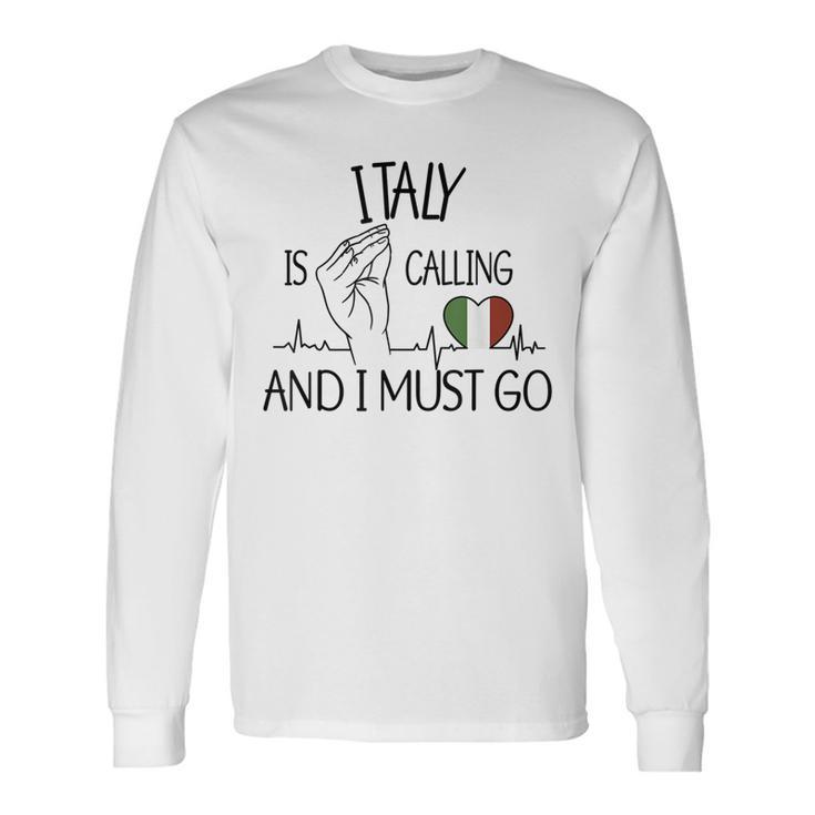 Italy Is Calling And I Must Go Italian Long Sleeve T-Shirt T-Shirt | Mazezy
