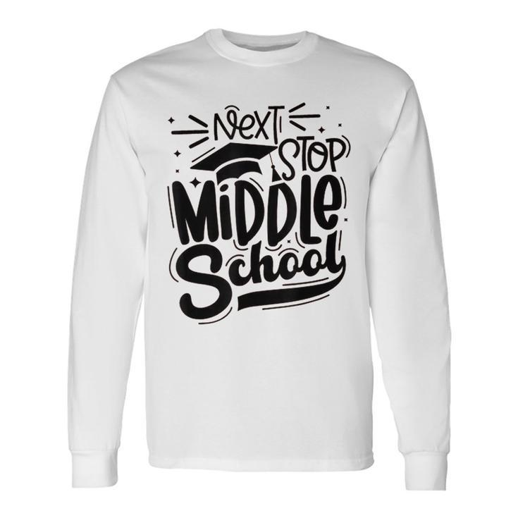 Next Stop Middle School Graduation Long Sleeve T-Shirt T-Shirt | Mazezy