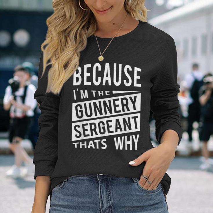 Because I'm The Gunnery Sergeant Gysgt That's Why Nco Long Sleeve T ...
