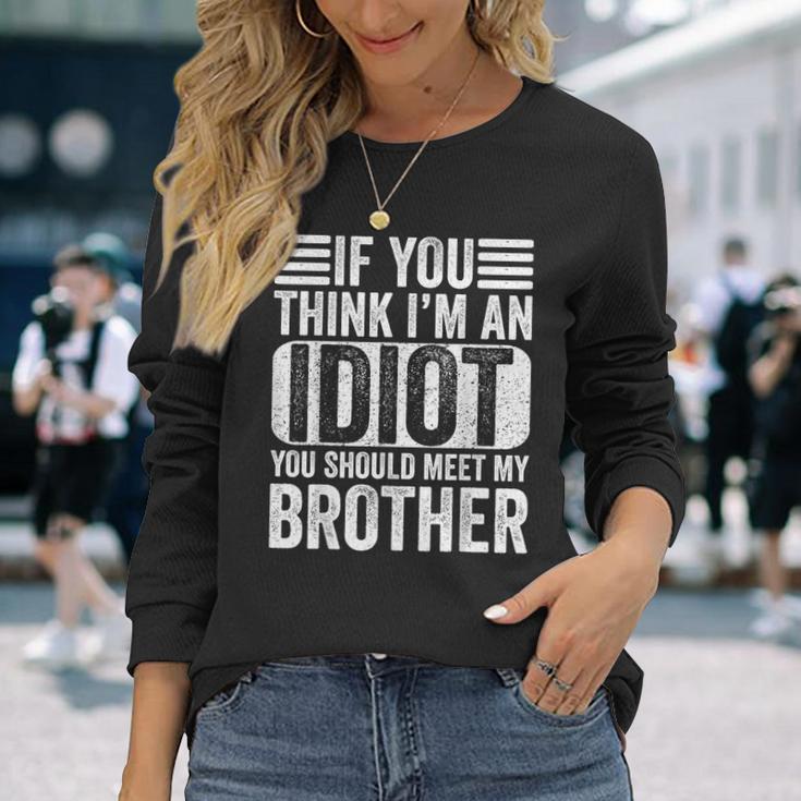 If You Think I'm An Idiot You Should Meet My Brother Retro Long Sleeve ...