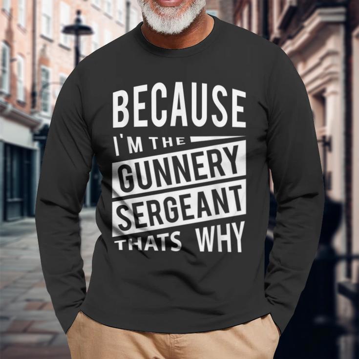 Because I'm The Gunnery Sergeant Gysgt That's Why Nco Long Sleeve T ...