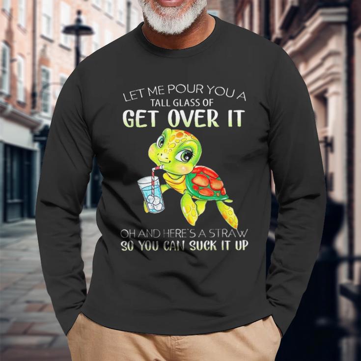Let Me Pour You A Tall Glass Of Get Over It Turtle Long Sleeve T-Shirt ...