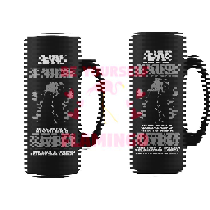 Always Be Yourself Unless You Can Be A Flamingo Humor Memes Coffee Mug ...