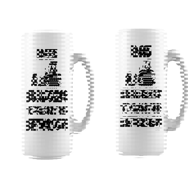 I Need A Bulldozer To Clean This Bathroom Funny Cleaning Coffee Mug ...