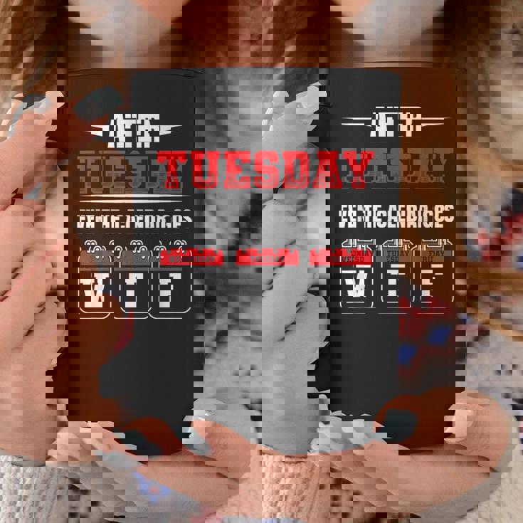 After Tuesday Even The Calendar Goes Wtf Funny Saying Coffee Mug | Mazezy