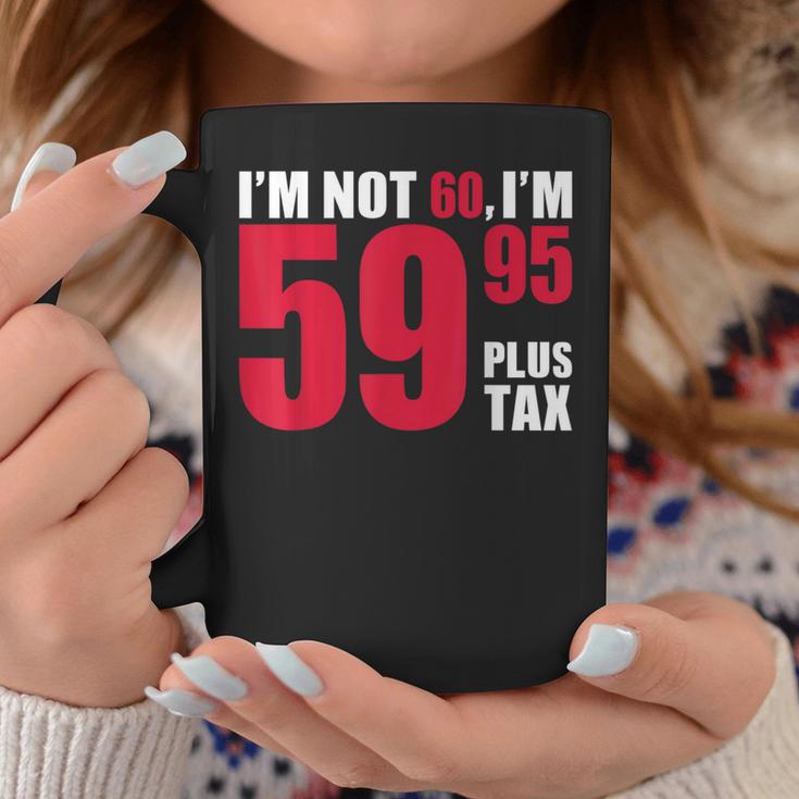 I'm Not 60 I'm 5995 Plus Tax 60Th Birthday T Coffee Mug | Mazezy