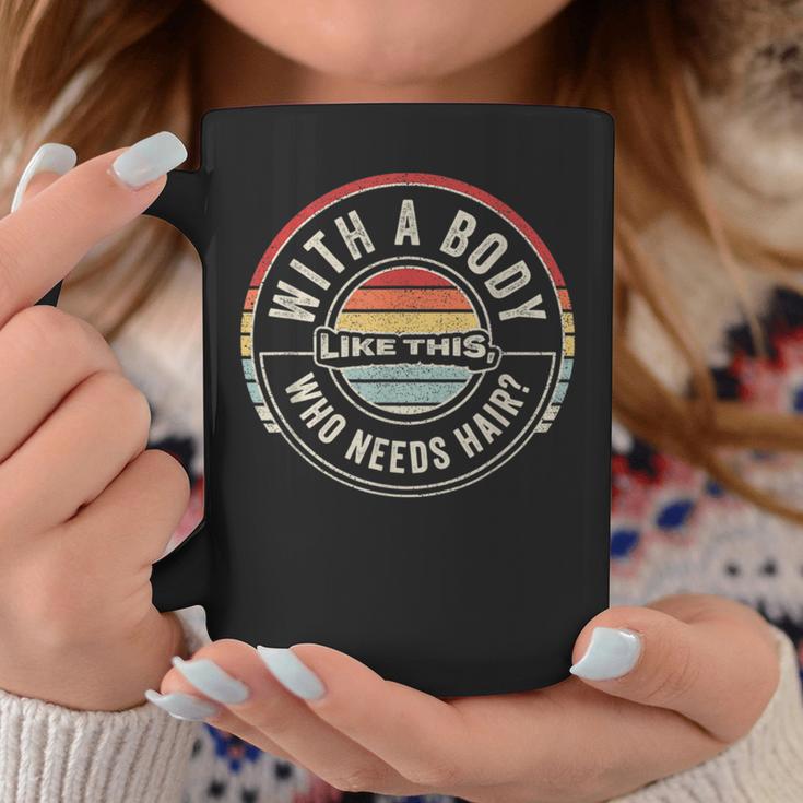 Vintage Retro With A Body Like This Who Needs Hair Bald Man Coffee Mug ...