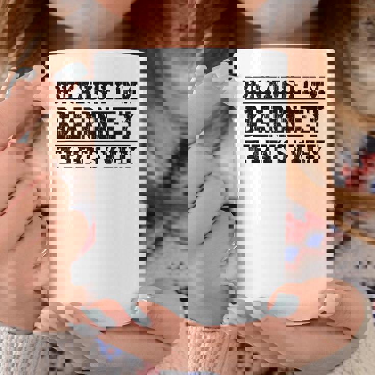 Because Im Barney Thats Why Barney Name Coffee Mug | Mazezy