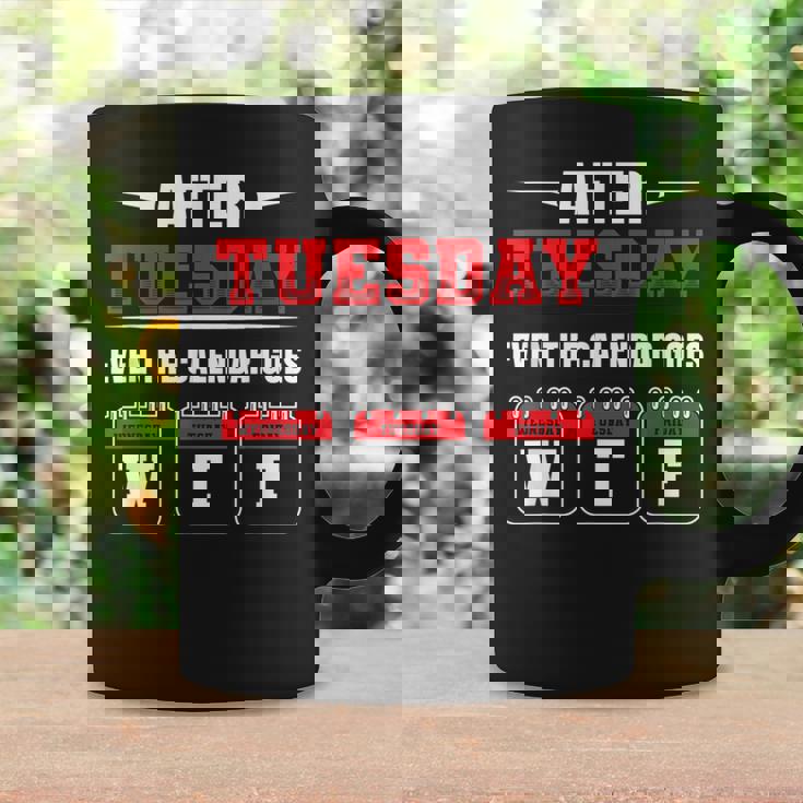 After Tuesday Even The Calendar Goes Wtf Funny Saying Coffee Mug Mazezy