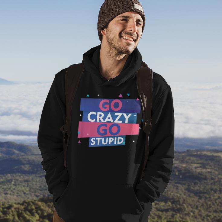 Go Crazy Go Stupid Enjoy Colorful Life Full Of Humor Memes Hoodie | Mazezy