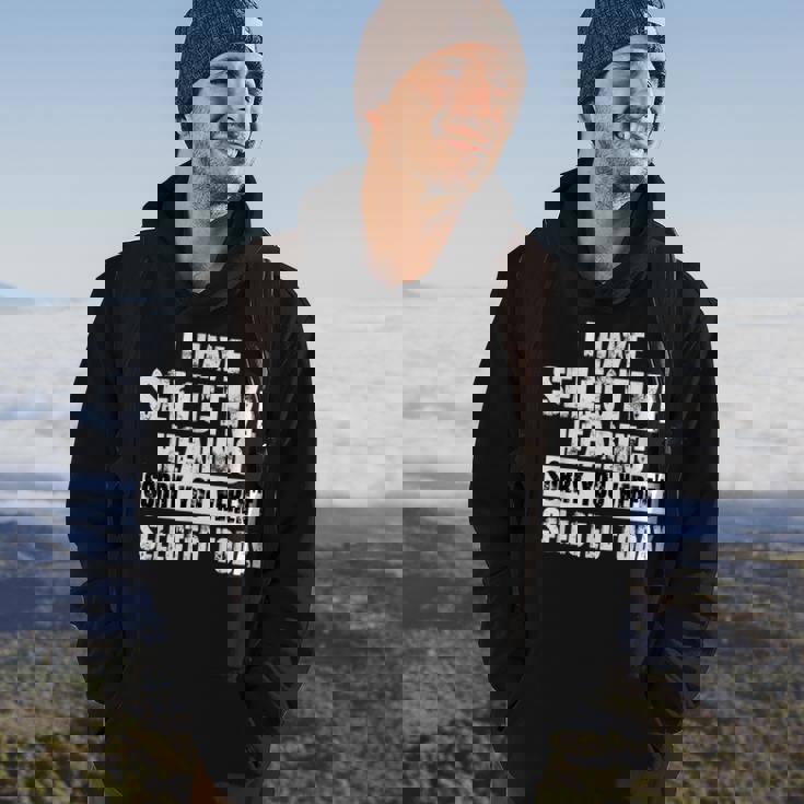 I Have Selective Hearing You Weren't Selected Today Hoodie | Mazezy