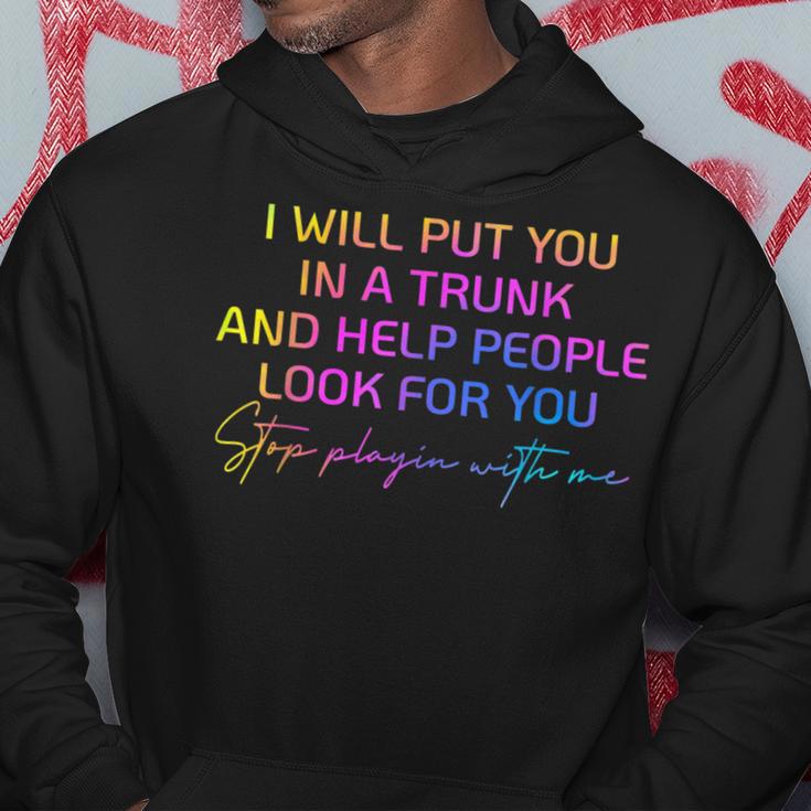 I Will Put You In A Trunk And Help People Look For You Hoodie | Mazezy