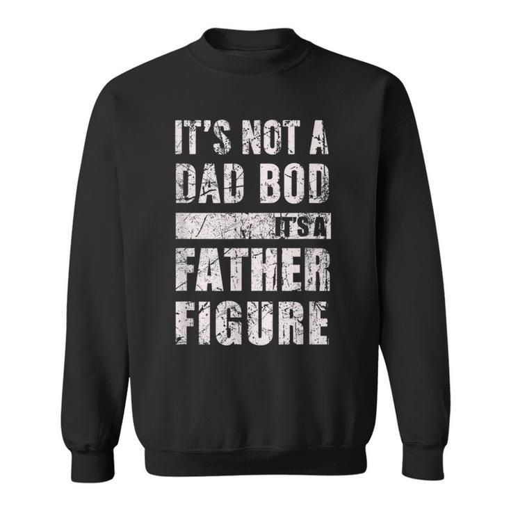Its Not A Dad Bod Its A Father Figure Fathers Day 2023 Sweatshirt ...