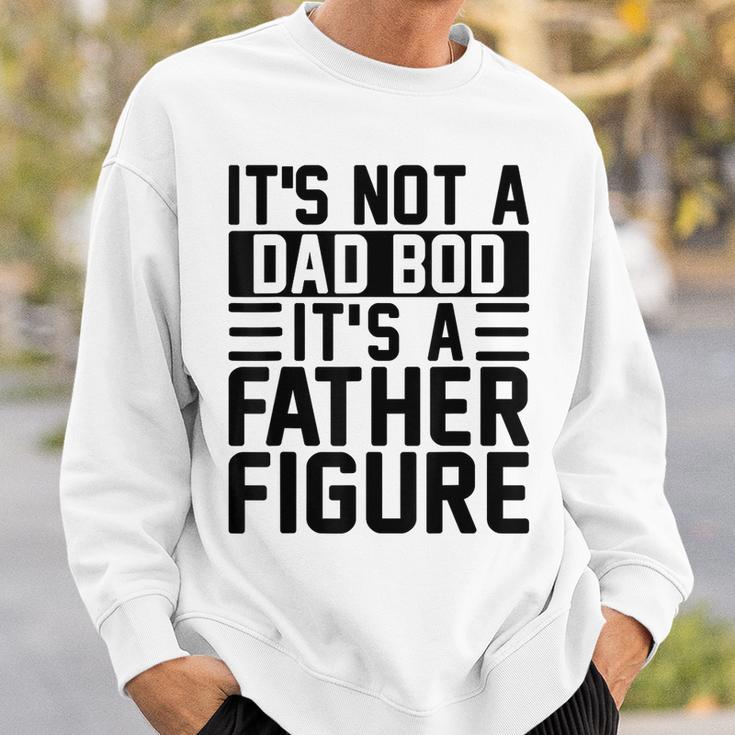 Its Not A Dad Bod Its A Father Figure Funny Fathers Day Sweatshirt ...