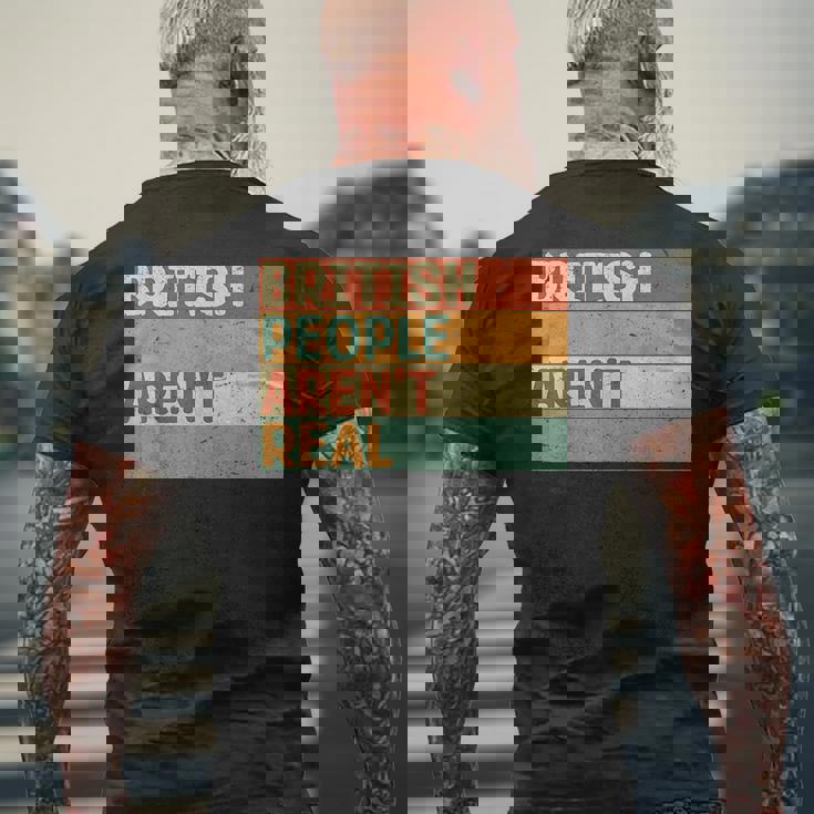 Funny Saying British People Arent Real Men's Crewneck Short Sleeve Back Print T-shirt - Monsterry