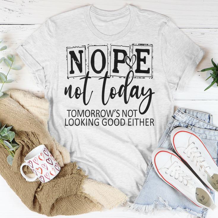 Nope Not Today Tomorrows Not Looking Good Either Funny Unisex T-Shirt ...