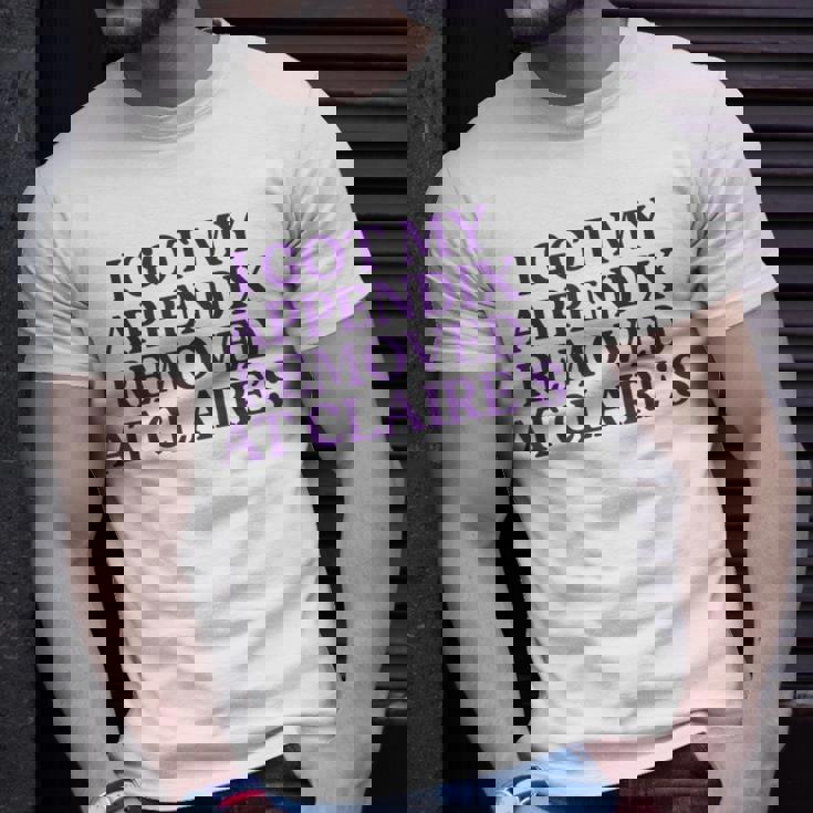 I Got My Appendix Removed At Claire's Meme Trending T-Shirt - Seseable